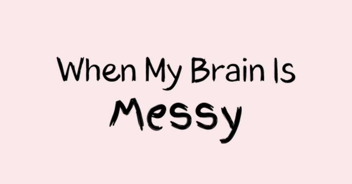 When My Brain Is Messy